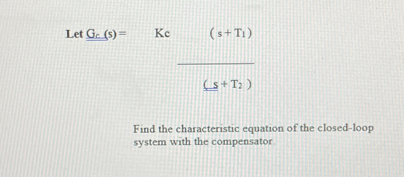 Let Gc((s))?=Kc(s+T1)(s+T2)Find the characteristic | Chegg.com