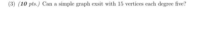 Solved (3) (10 pts.) Can a simple graph exsit with 15 | Chegg.com
