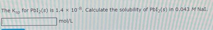 Solved The Ksp for PbI2( s) is 1.4×10−8. Calculate the | Chegg.com