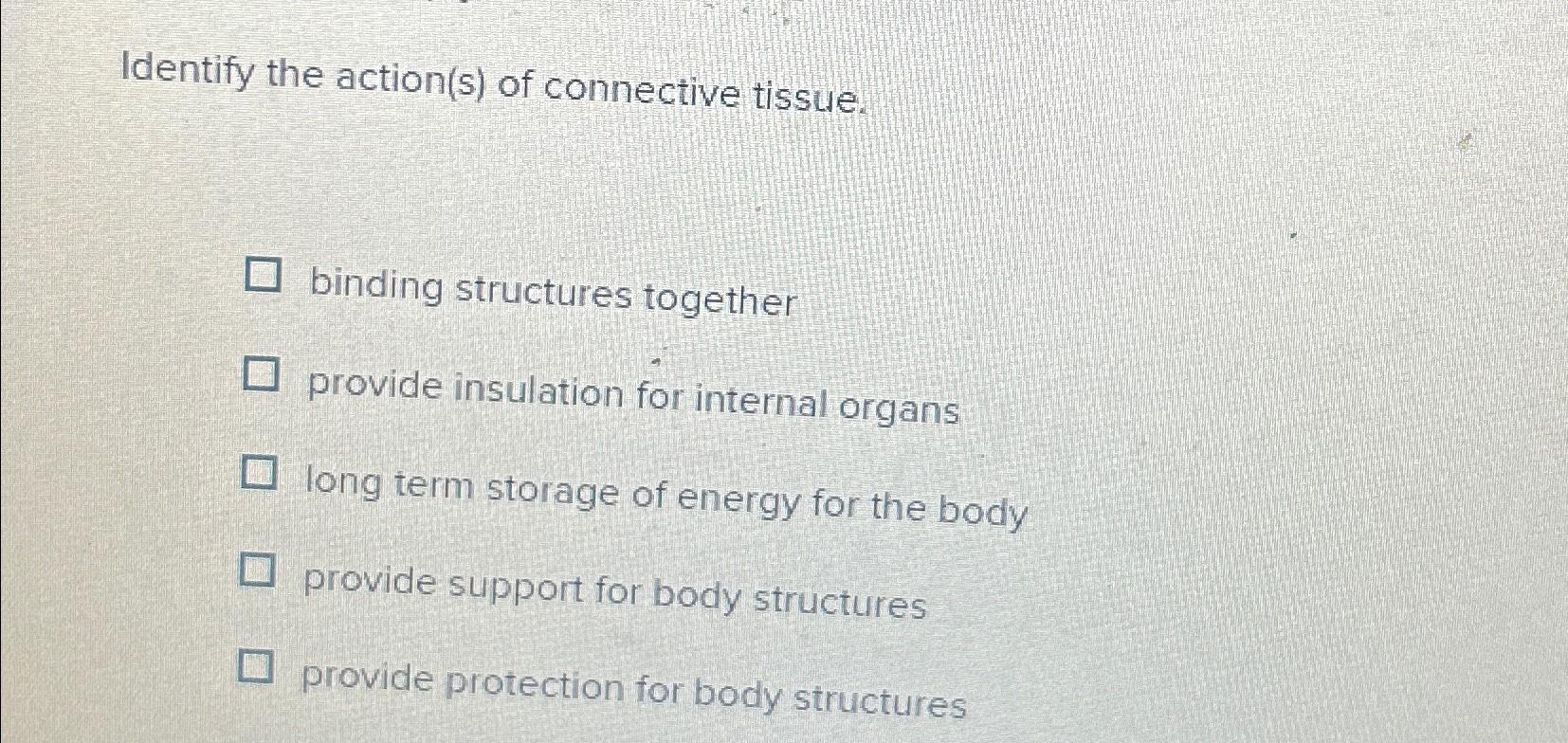 Solved Identify the action(s) ﻿of connective tissue.binding | Chegg.com