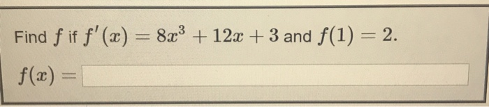 Solved Find f if f'(x) = 8x3 + 12x + 3 and f(1) = 2. f(x) = | Chegg.com