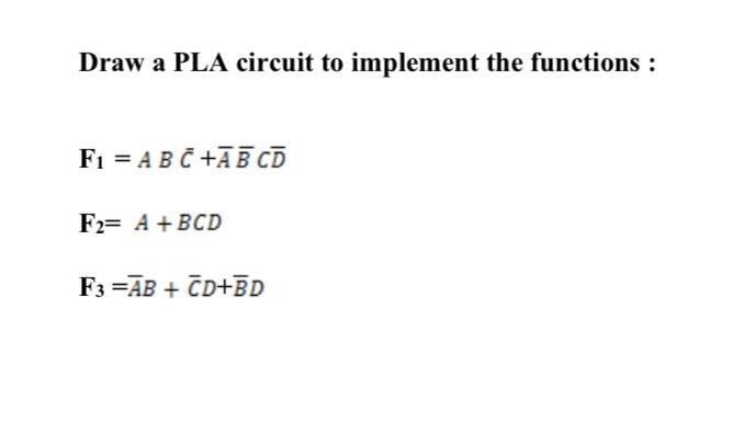 Solved Draw a PLA circuit to implement the functions : F1 = | Chegg.com