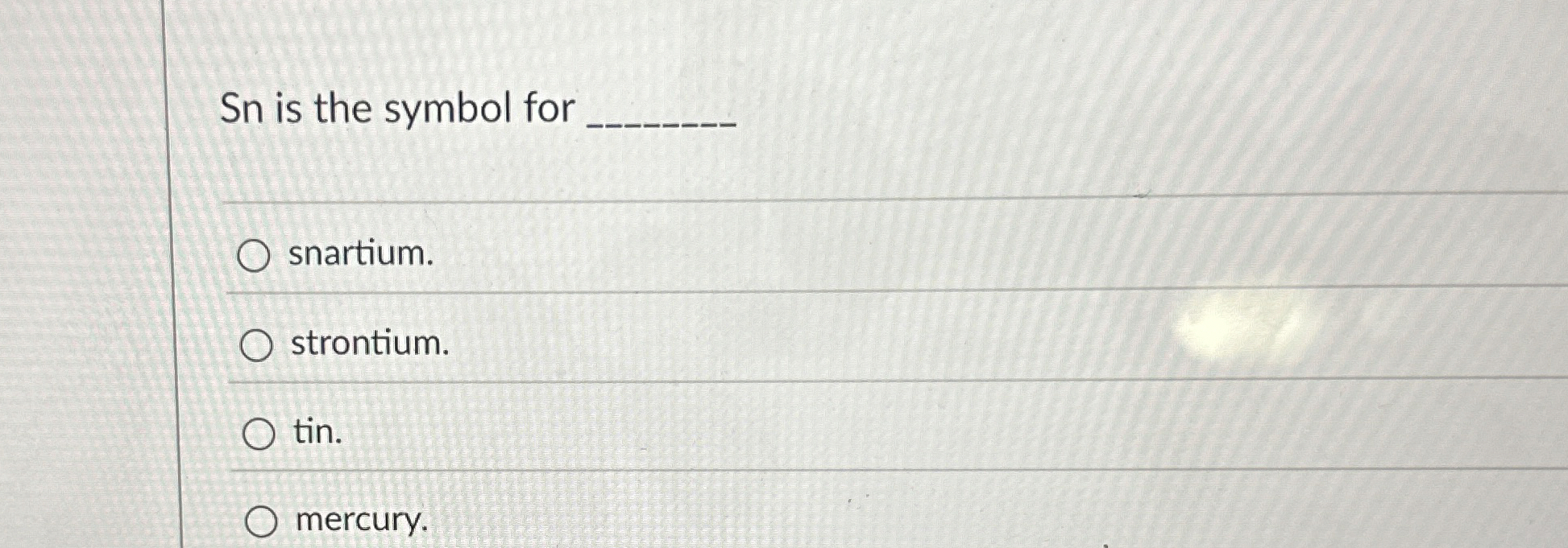 Solved Sn is the symbol forsnartium.strontium.tin.mercury. | Chegg.com