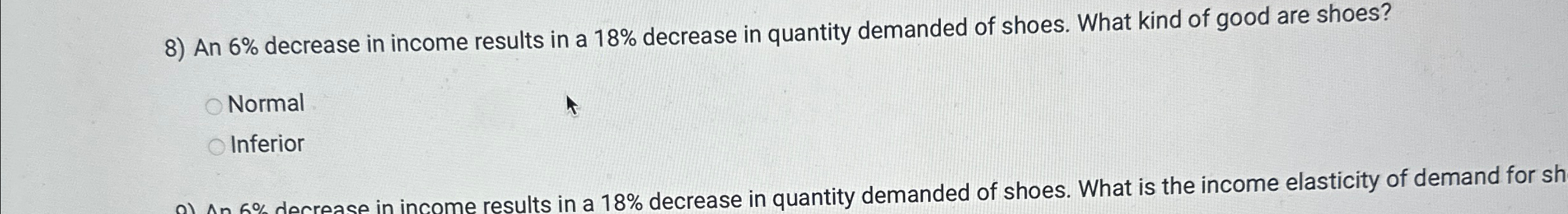 Solved An 6% ﻿decrease in income results in a 18% ﻿decrease | Chegg.com