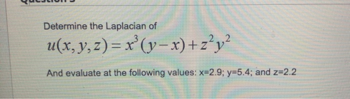Solved Determine the Laplacian of u(x, y, z)=x' (-x)+z?y? | Chegg.com