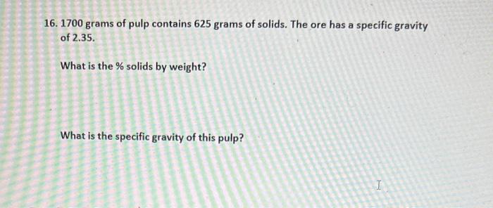 Solved 16. 1700 grams of pulp contains 625 grams of solids. | Chegg.com