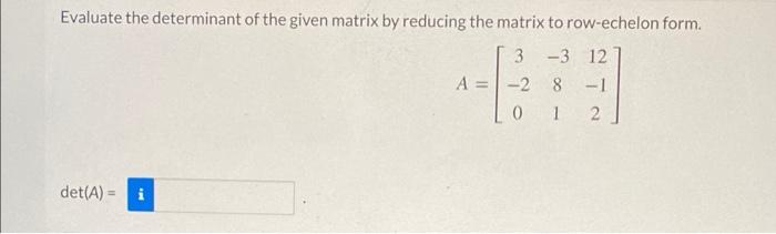 Solved Evaluate the determinant of the given matrix by | Chegg.com