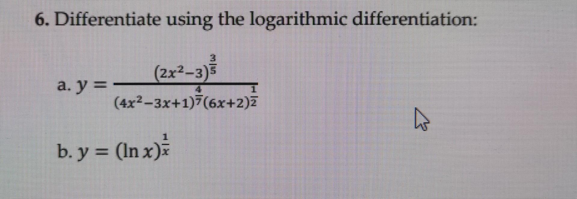 Solved 6. Differentiate using the logarithmic | Chegg.com