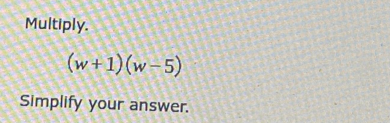 Solved Multiply.(w+1)(w-5)Simplify your answer. | Chegg.com