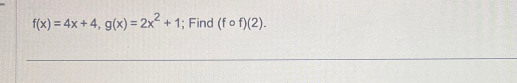 Solved f(x)=4x+4,g(x)=2x2+1; Find (f@f)(2) | Chegg.com