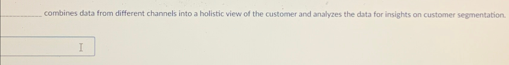 Solved combines data from different channels into a holistic | Chegg.com