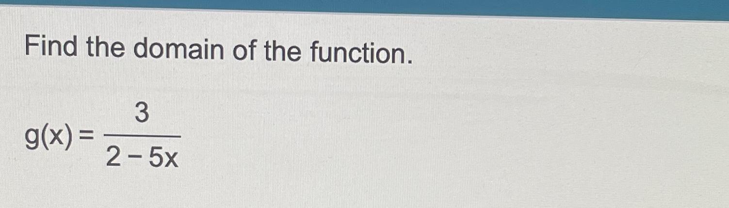 Solved Find the domain of the function.g(x)=32-5x | Chegg.com