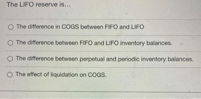 Solved The LIFO reserve is... The difference in COGS between | Chegg.com