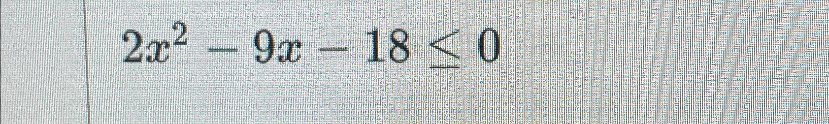 Solved 2x2-9x-18≤0 | Chegg.com