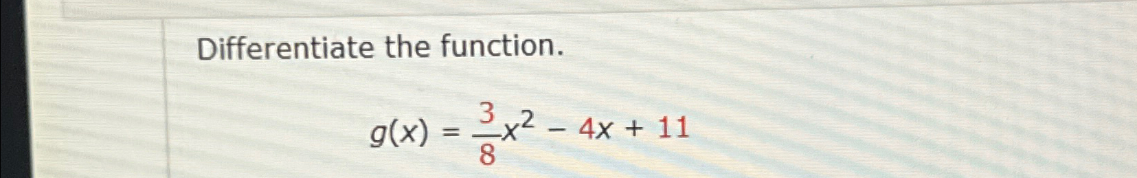 Solved Differentiate the function.g(x)=38x2-4x+11 | Chegg.com