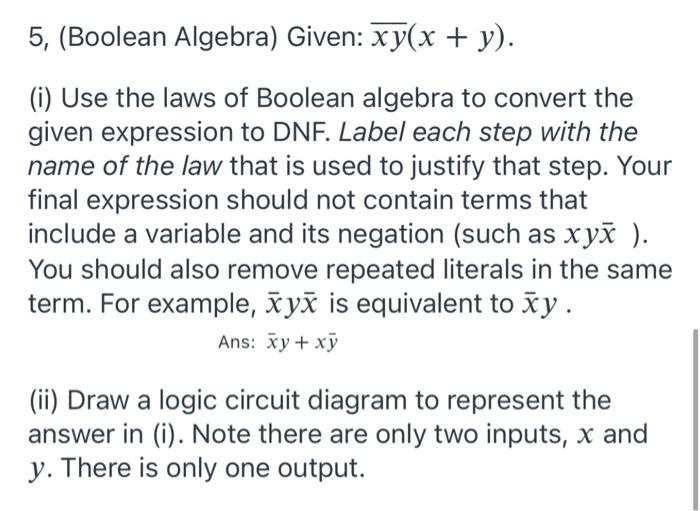 Solved 5, (Boolean Algebra) Given: xy(x + y). (i) Use the | Chegg.com