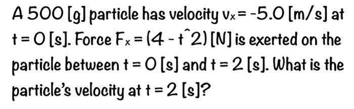 Solved A 500[ g] particle has velocity vx=−5.0[ m/s] at t=O[ | Chegg.com