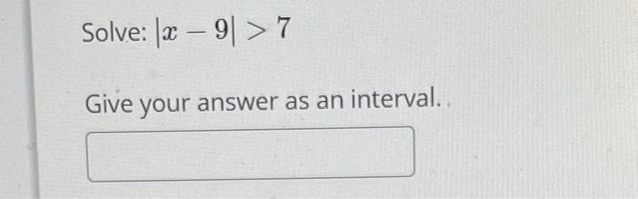 Solved Solve: ∣x−9∣>7 Give your answer as an interval. | Chegg.com