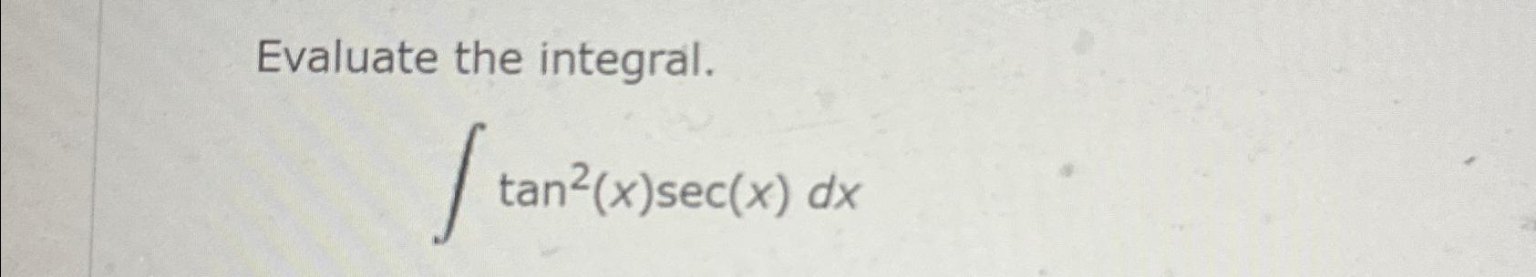 Solved Evaluate the integral.∫﻿﻿tan2(x)sec(x)dx | Chegg.com