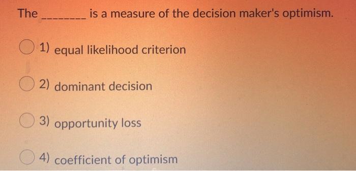 Solved The is a measure of the decision maker's optimism. 1) | Chegg.com