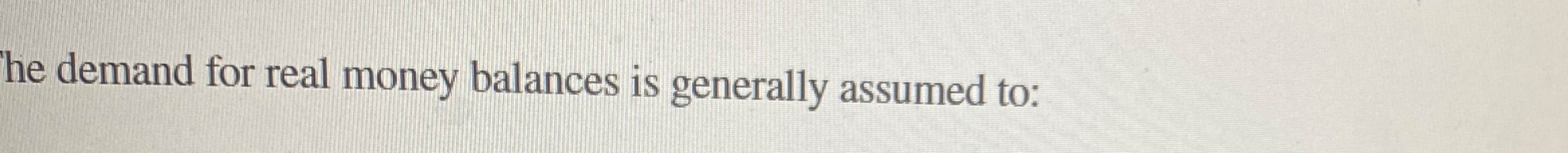 Solved The demand for real money balances is generally | Chegg.com
