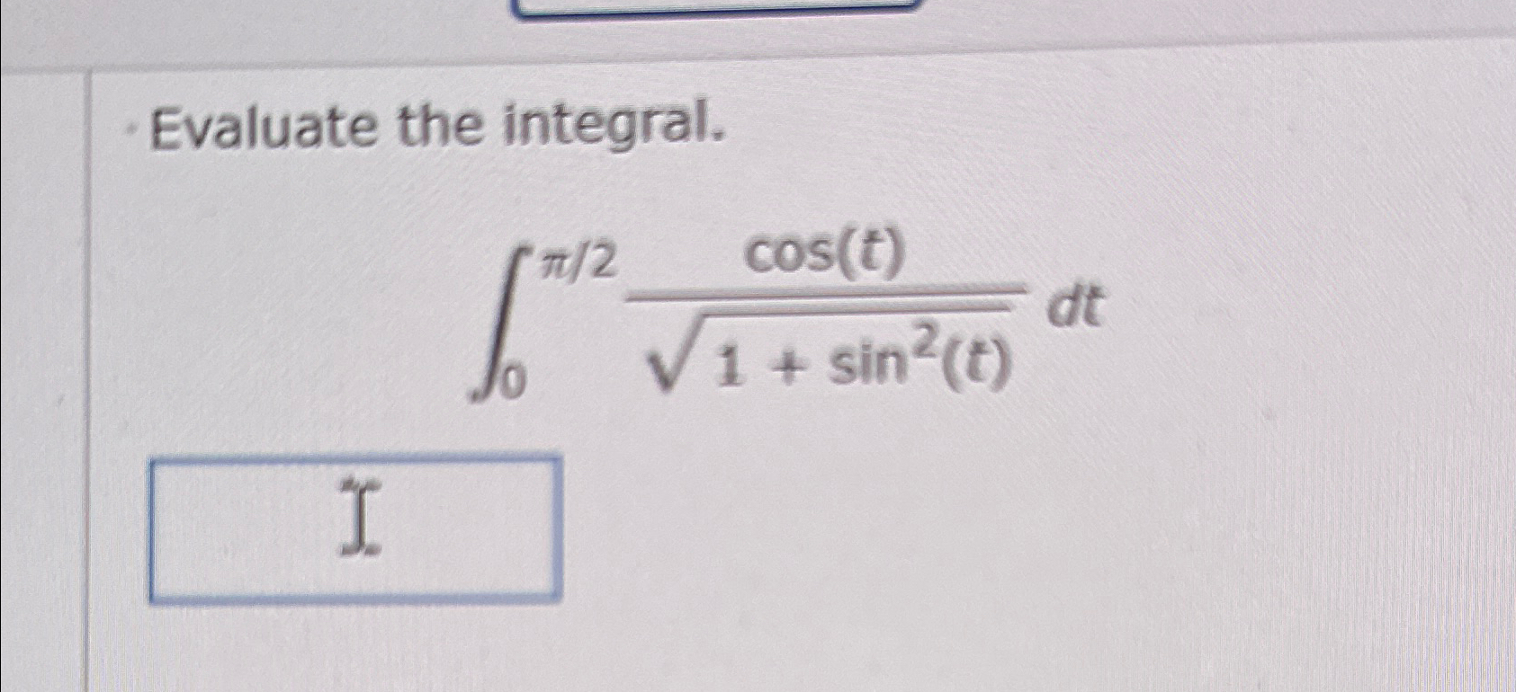 Evaluate the integral.∫0π2cos(t)1+sin2(t)2dt | Chegg.com