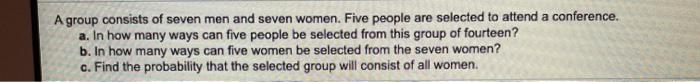 Solved A group consists of seven men and seven women. Five | Chegg.com