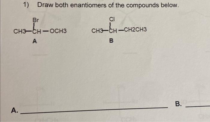Solved 1) Draw both enantiomers of the compounds below. B. | Chegg.com