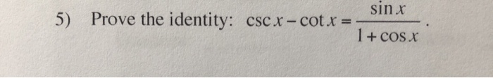 Solved sin x 5) Prove the identity: csc x - cot x = 1 + COS | Chegg.com