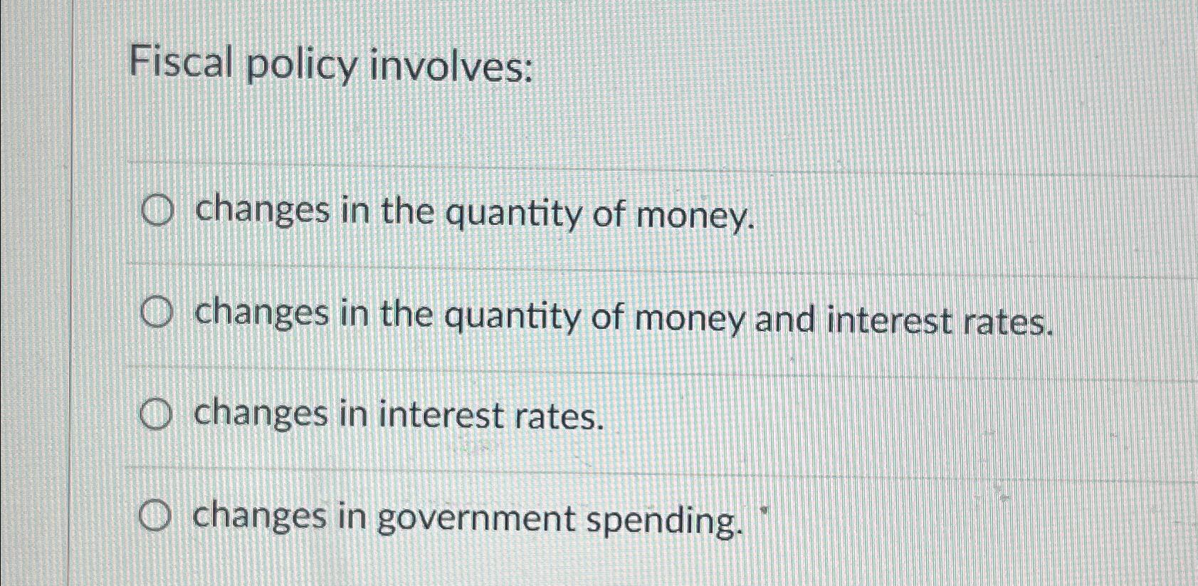 Solved Fiscal policy involves:changes in the quantity of | Chegg.com