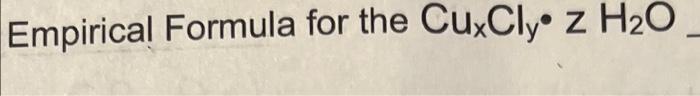 Solved Z Empirical Formula for the CuxCly• z H2O | Chegg.com