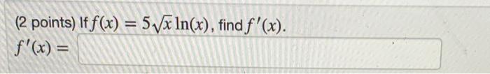 Solved (2 points) If f(x)=5xln(x) f′(x)= | Chegg.com