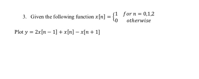 Solved 3. Given the following function x[n] = = { for n = | Chegg.com
