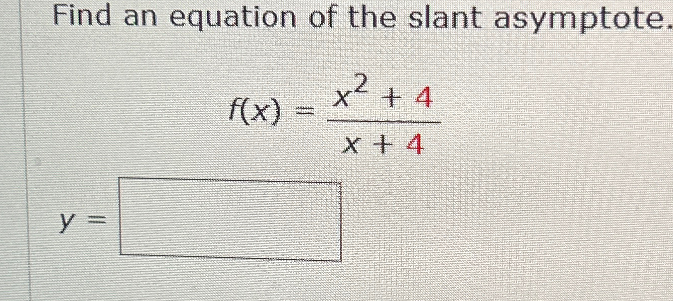 Solved Find an equation of the slant asymptotey=x2+4x+4 | Chegg.com
