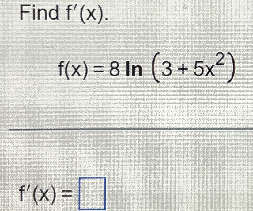 Solved Find f'(x).f(x)=8ln(3+5x2)f'(x)= | Chegg.com
