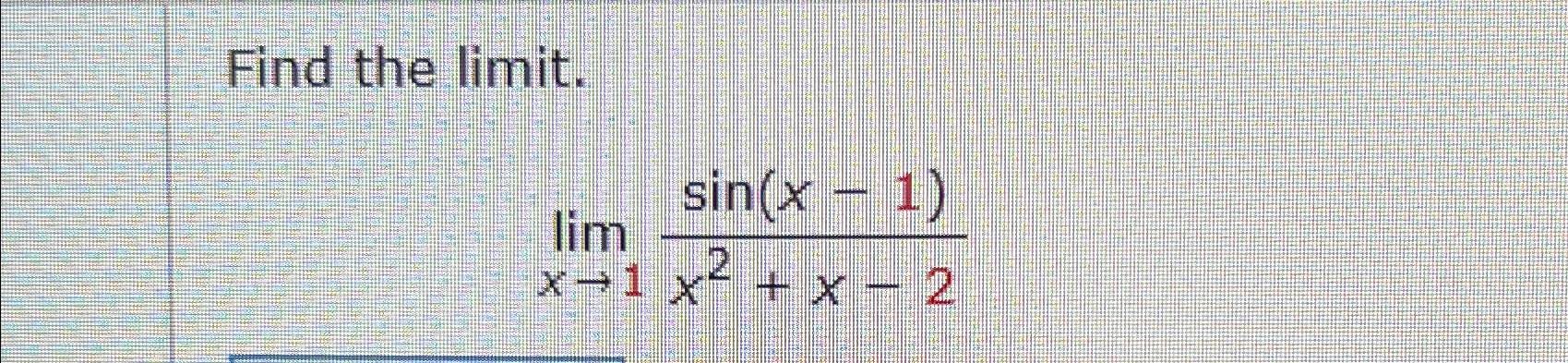 Solved Find the limit.limx→1sin(x-1)x2+x-2 | Chegg.com