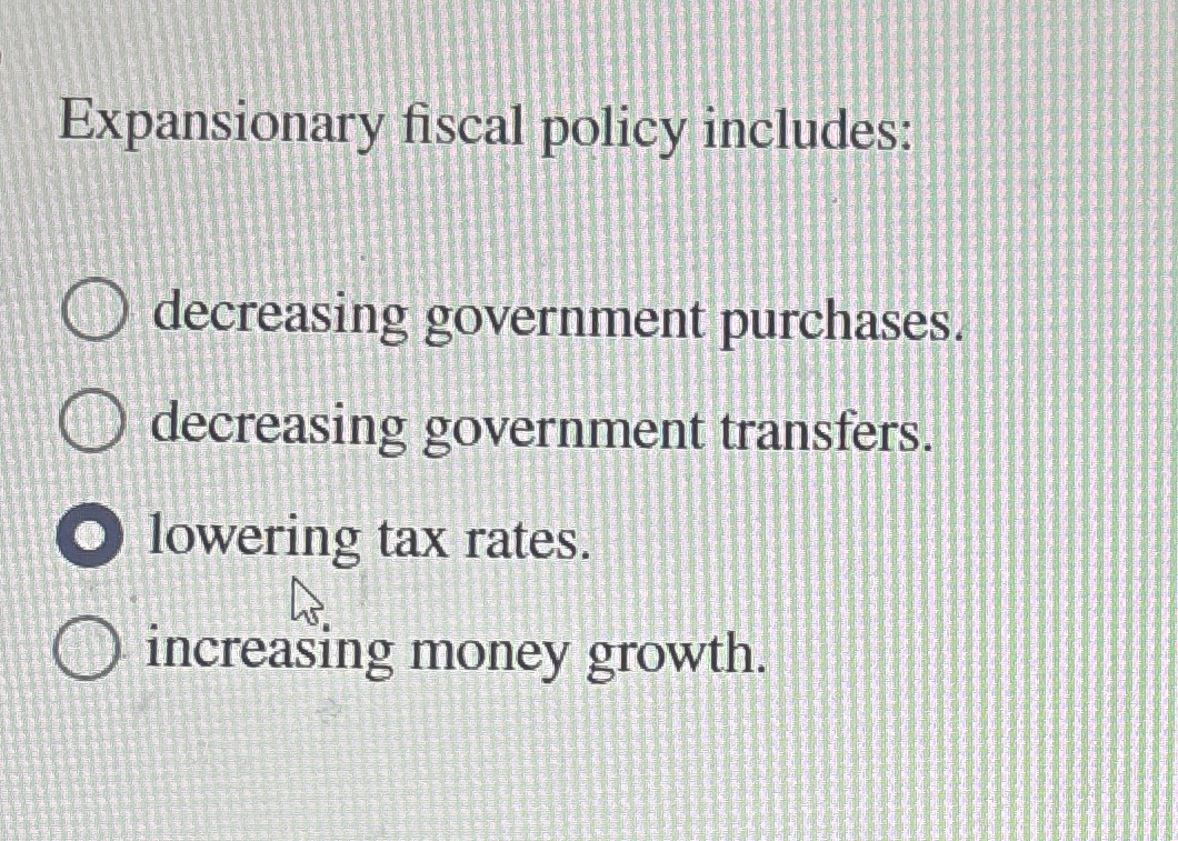 Solved Expansionary fiscal policy includes: ﻿decreasing | Chegg.com