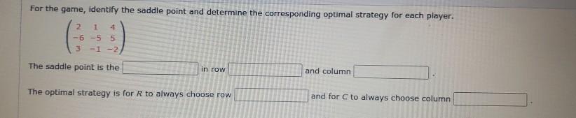 Solved For the game, identify the saddle point and determine | Chegg.com
