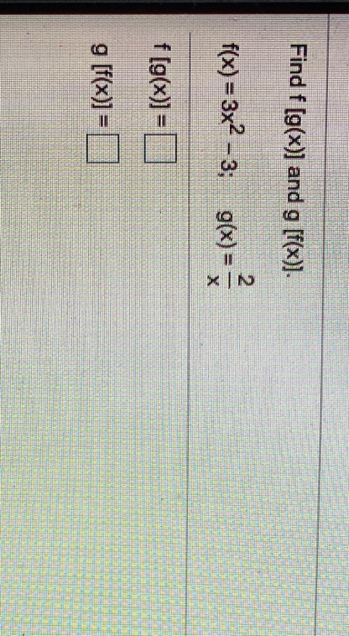 Solved Find f (g(x)] and g [f(x)]. 2 f(x) = 3x2 – 3; g(x) = | Chegg.com