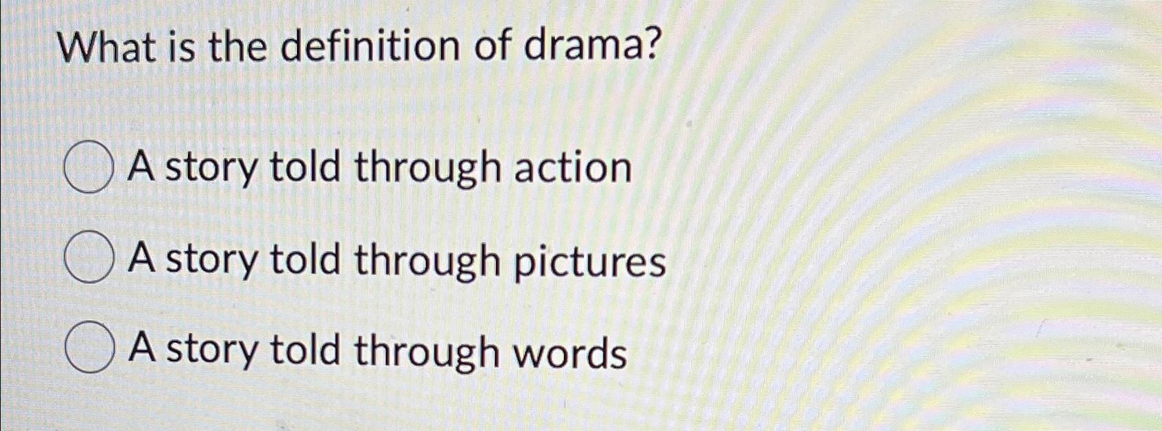 Solved What is the definition of drama?A story told through | Chegg.com