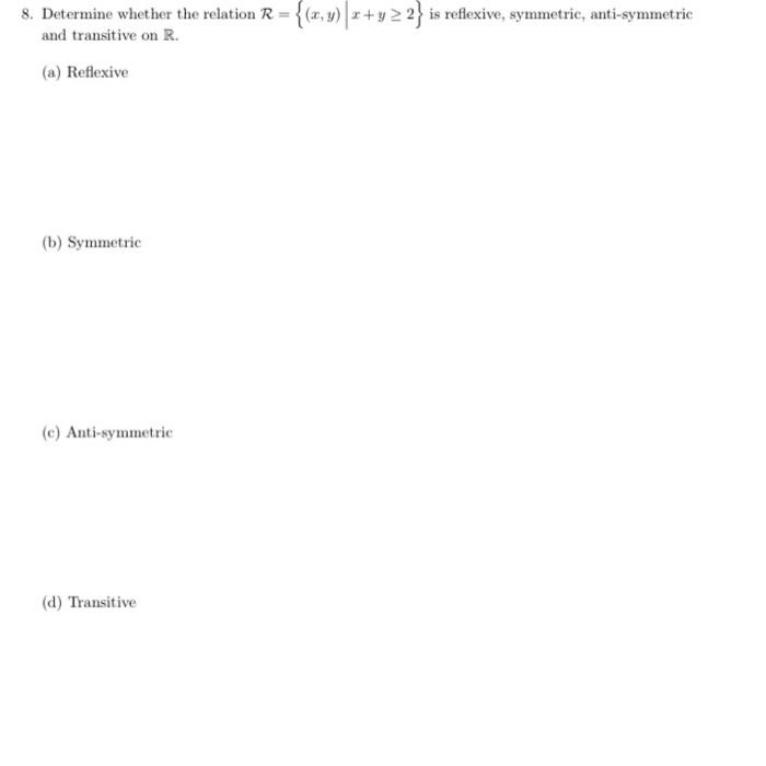 Solved 8. Determine whether the relation R={(x,y)∣x+y≥2} is | Chegg.com