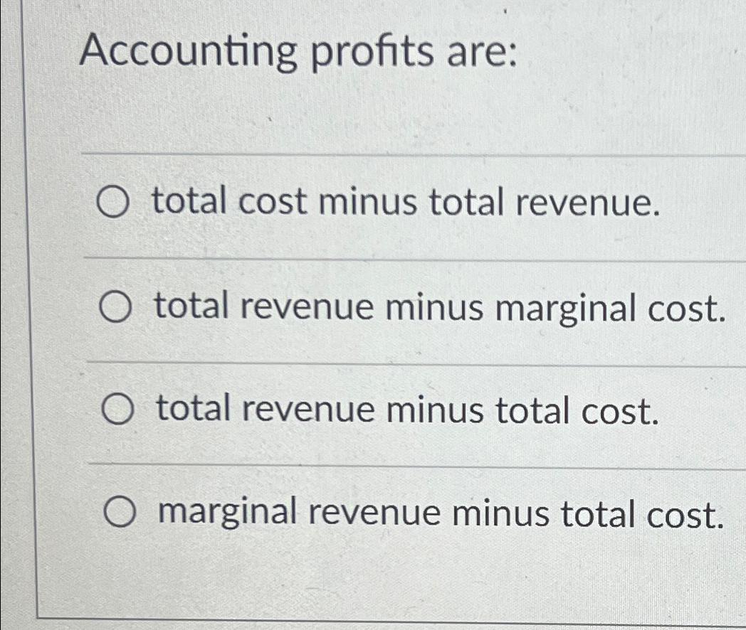 Solved Accounting profits are:total cost minus total | Chegg.com