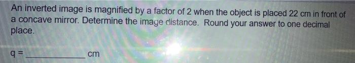 Solved An inverted image is magnified by a factor of 2 when | Chegg.com