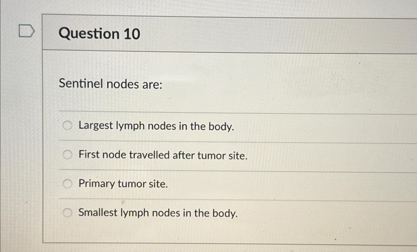 Solved Question 10Sentinel nodes are:Largest lymph nodes in | Chegg.com
