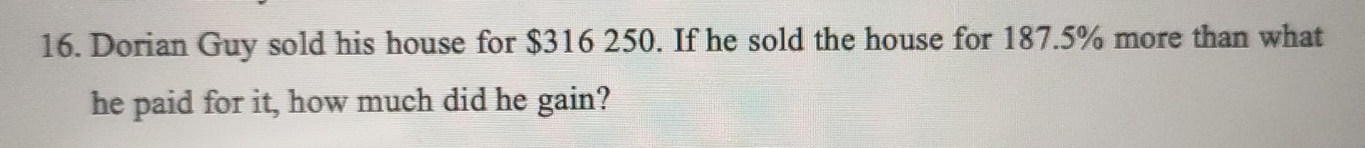 Solved 16. Dorian Guy sold his house for $316 250. If he | Chegg.com