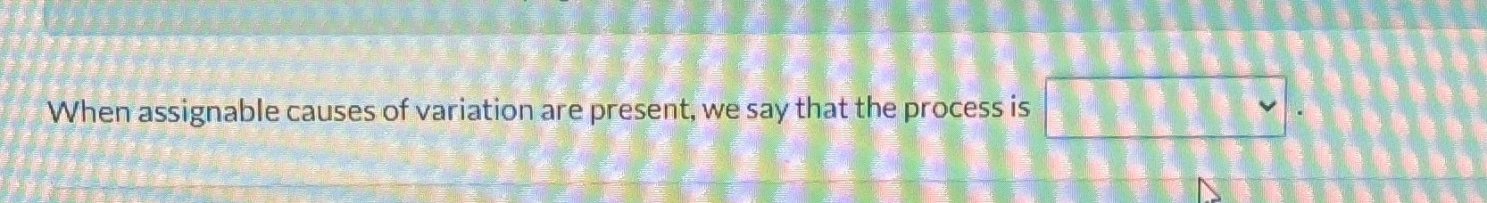 Solved When assignable causes of variation are present, we | Chegg.com