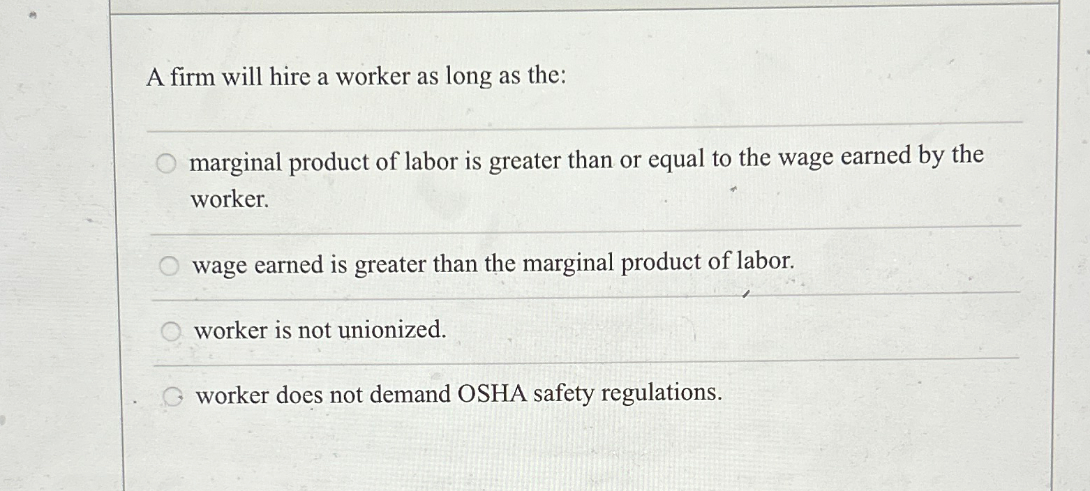 Solved A firm will hire a worker as long as the:marginal | Chegg.com