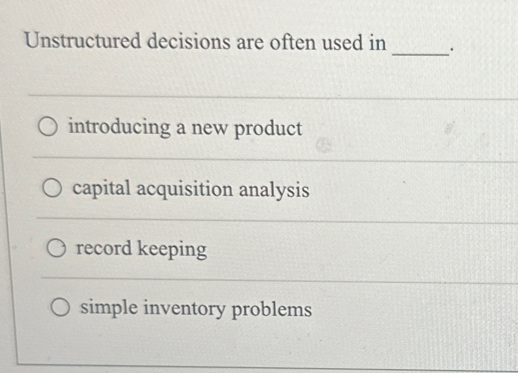 Solved Unstructured decisions are often used inq, | Chegg.com