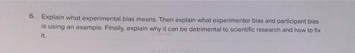 Solved 6. Explain what experimental bias means. Then explain | Chegg.com