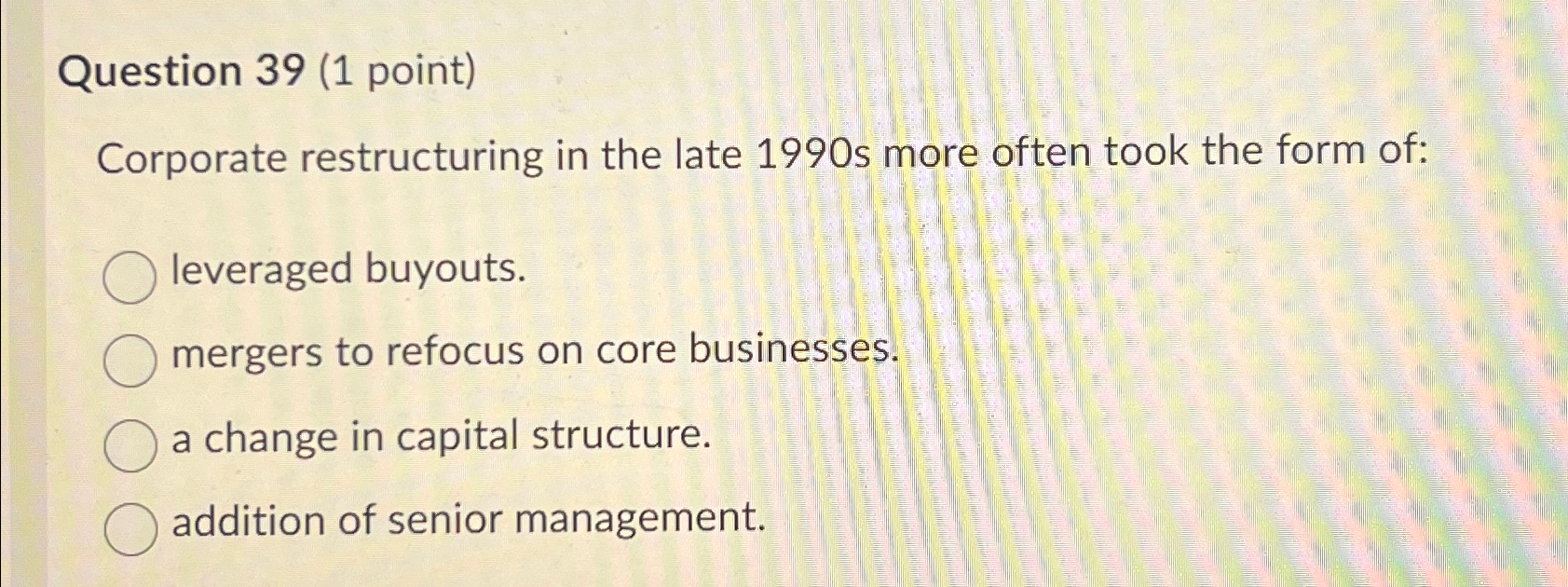 Solved Question 39 (1 point)Corporate restructuring in the | Chegg.com Solved Question 39 (1 point)Corporate restructuring in the | Chegg.com